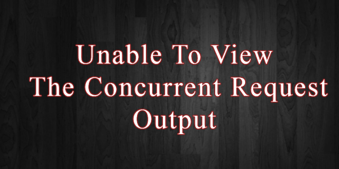 Unable To View The Concurrent Request Output Oracle Solutions